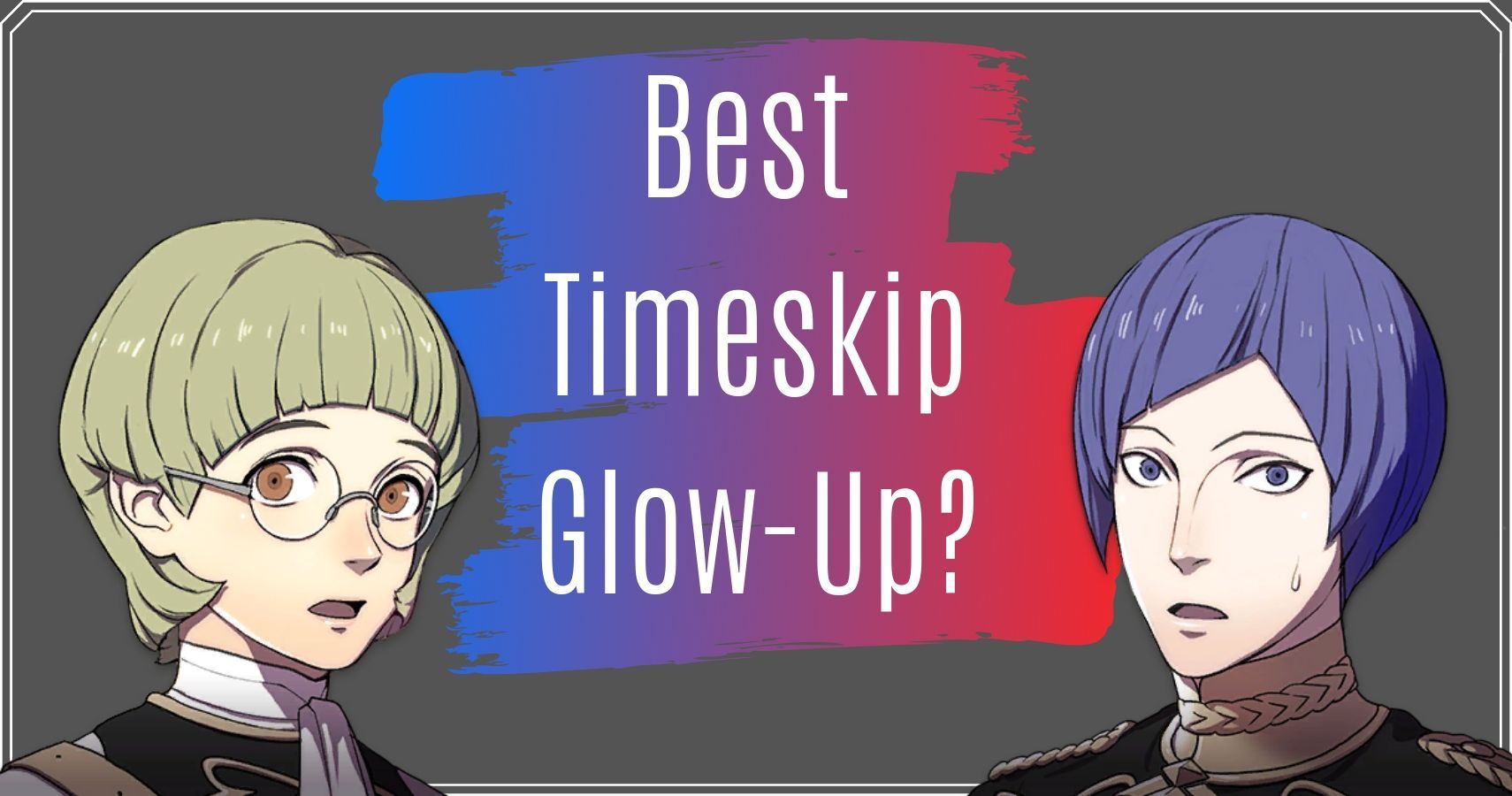 Fire Emblem Three Houses: Who Has The Best Timeskip Glow-Up